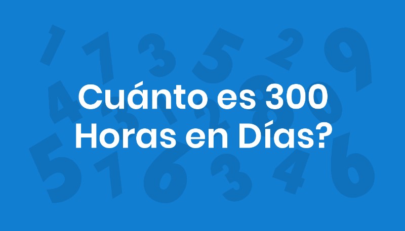 ¿Cuántos días son 300 horas? ¡Descúbrelo con nuestro convertidor de tiempo!